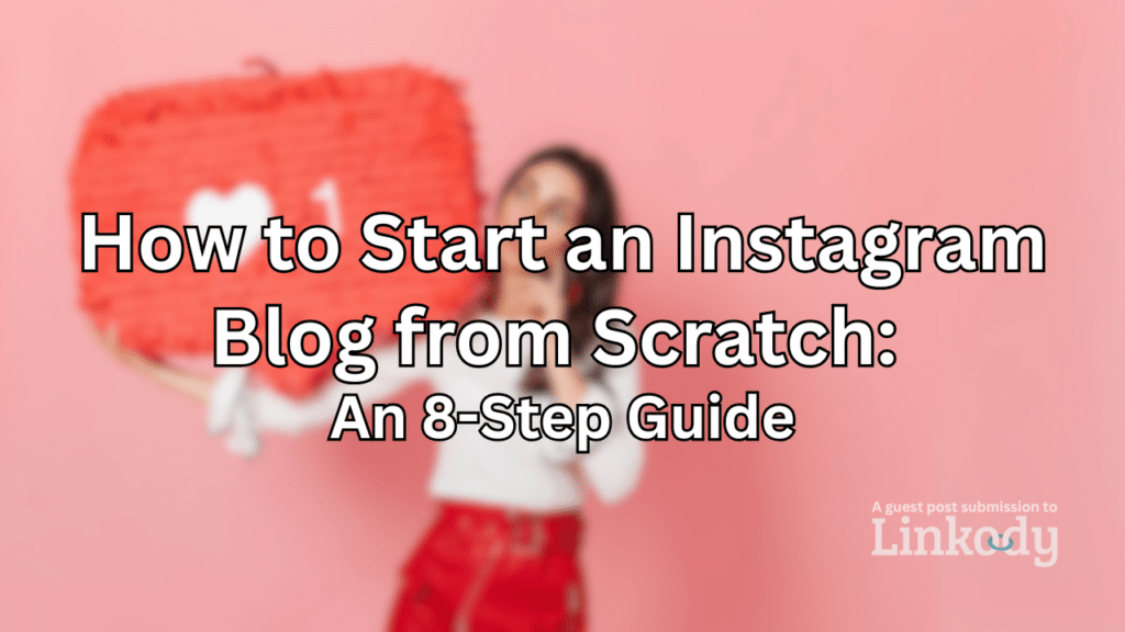 How to Start an Instagram Blog from Scratch: An 8-Step Guide - Linkody ...